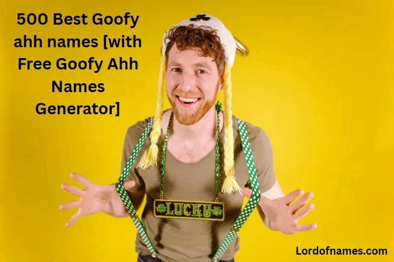 500 Best Goofy ahh names [with Free Goofy Ahh Names Generator]
